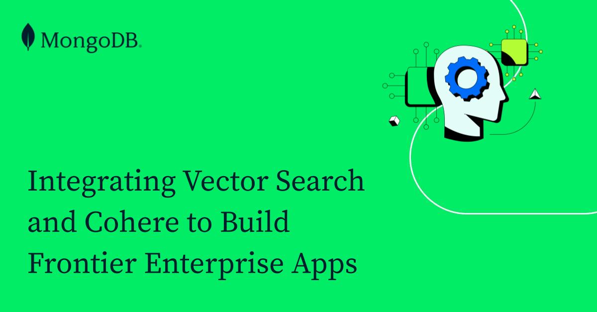 Building AI With MongoDB: Integrating Vector Search And Cohere to Build Frontier Enterprise Apps ...